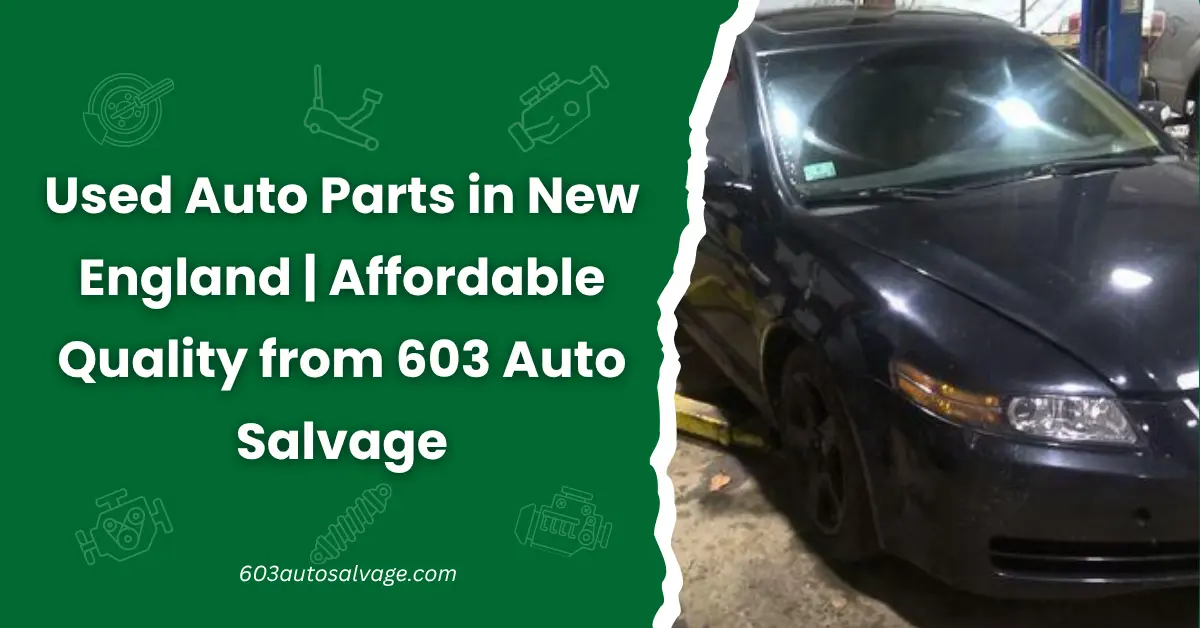Quality Used Auto Parts for Every Make | 603 Auto Salvage NH - 603 Auto ...