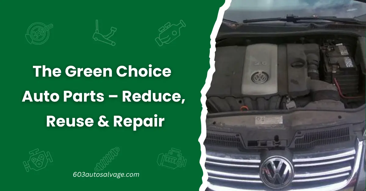 The Green Choice Auto Parts – Reduce, Reuse & Repair - 603 Auto Salvage
