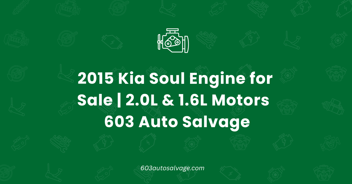 2015 Kia Soul Engine for Sale | 2.0L & 1.6L Motors - 603 Auto Salvage
